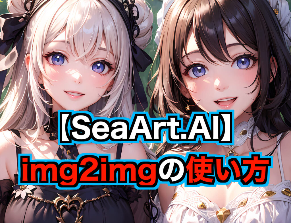 SeaArtでimg2img(画像から画像)の使い方について解説 | AIイラスト攻略